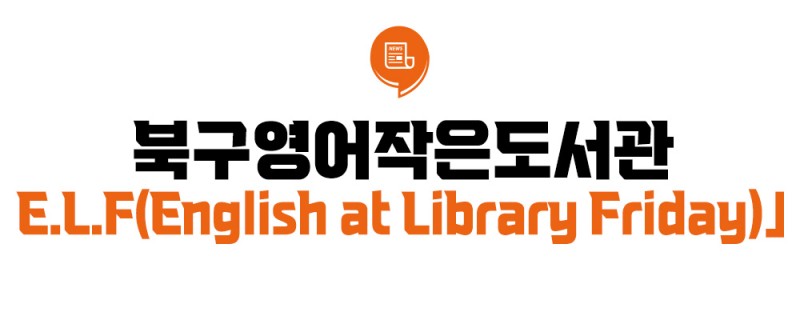 문화가 있는 날 행사 안내::북구영어작은도서관 「E.L.F(English at Library Friday)」 | 대구광역시 북구 ...